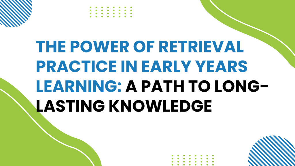 The Power of Retrieval Practice in Early Years Learning: A Path to Long ...